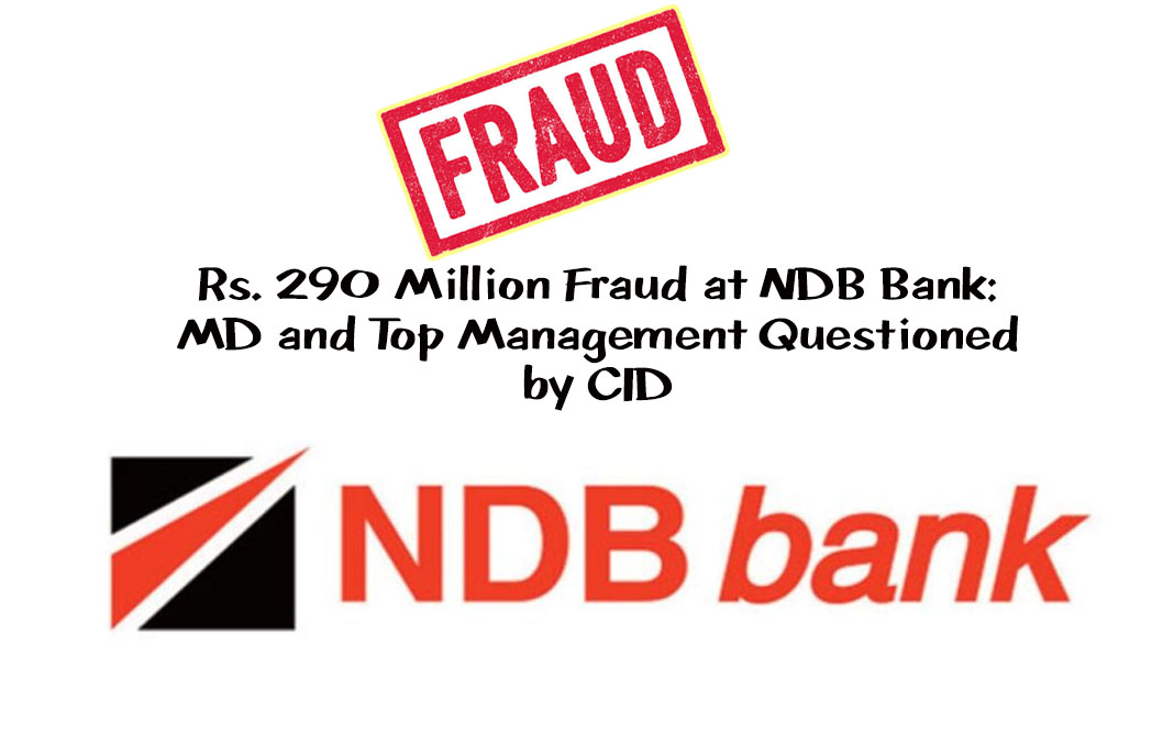 Rs. 290 Million Fraud at NDB Bank: MD and Top Management Questioned by ...